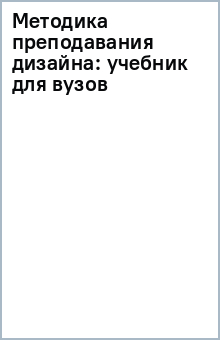 Методика преподавания дизайна. Учебник для вузов - Издательство Альфа-книга